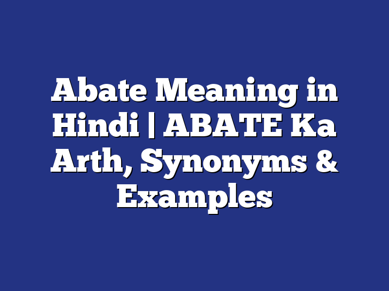 Abate का अर्थ, उदाहरण & मतलब | Abate Meaning In Hindi | English To ...