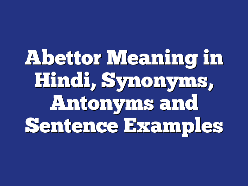 Abettor का अर्थ, उदाहरण & मतलब | Abettor Meaning In Hindi | English To ...